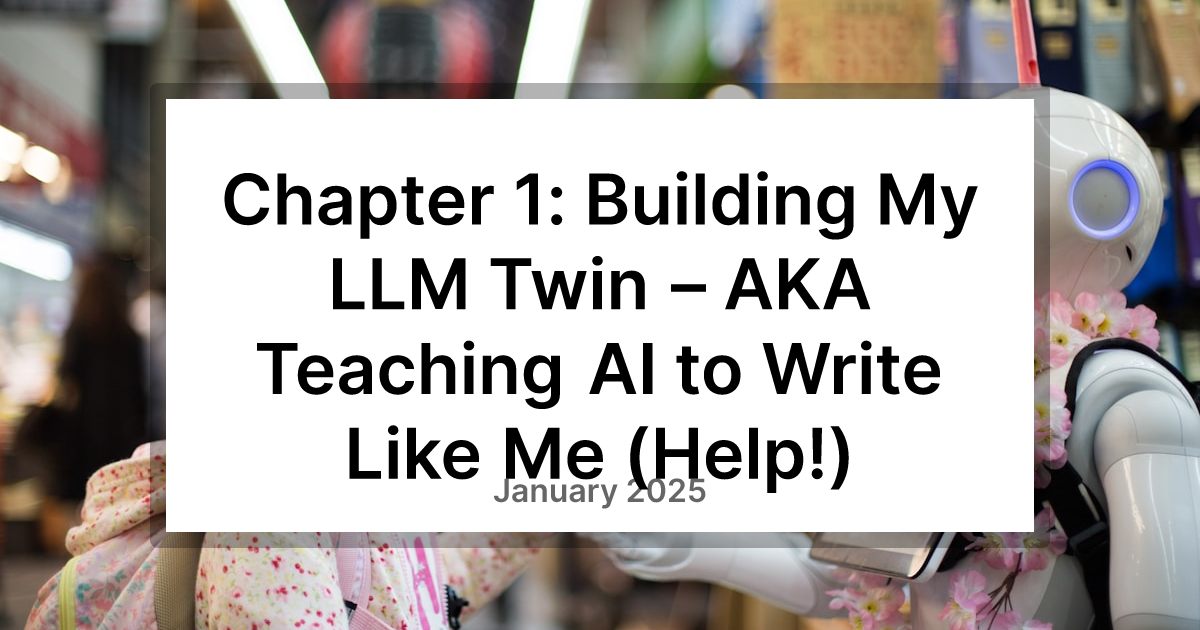 Chapter 1: Building My LLM Twin – AKA Teaching AI to Write Like Me (Help!)
