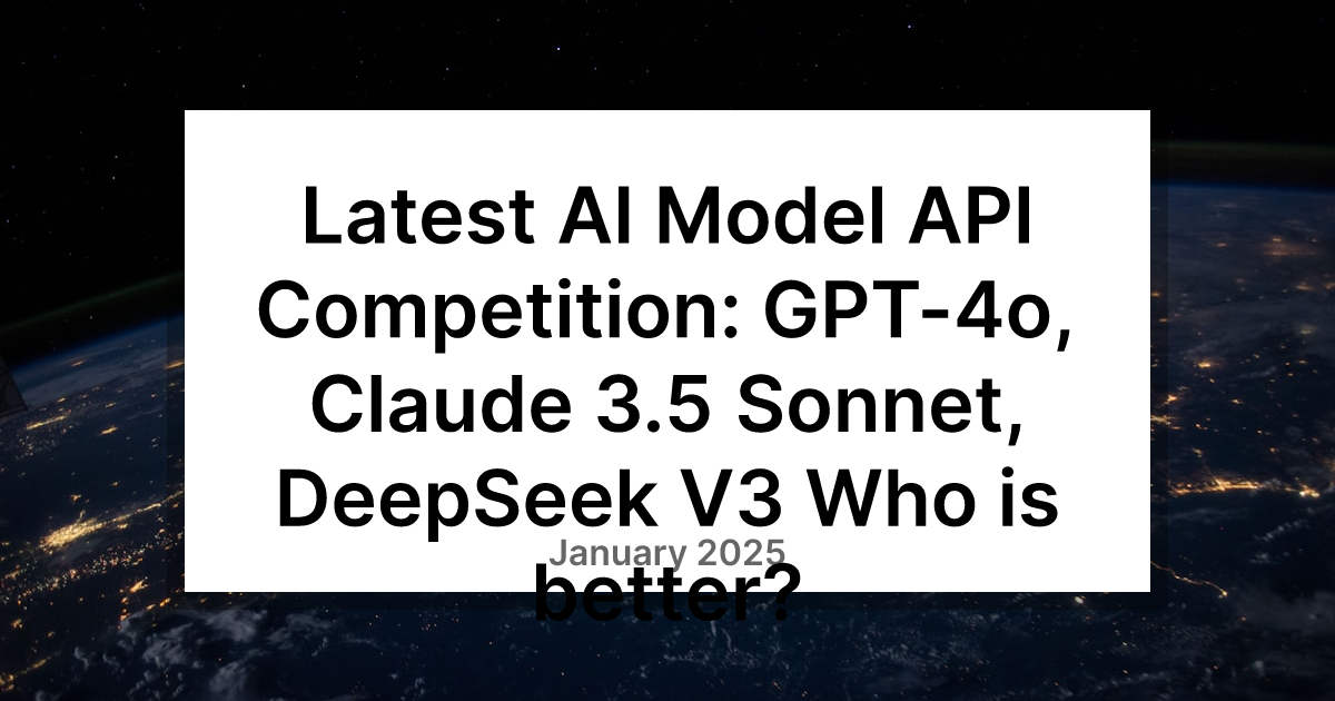 Latest AI Model API Competition: GPT-4o, Claude 3.5 Sonnet, DeepSeek V3 ...